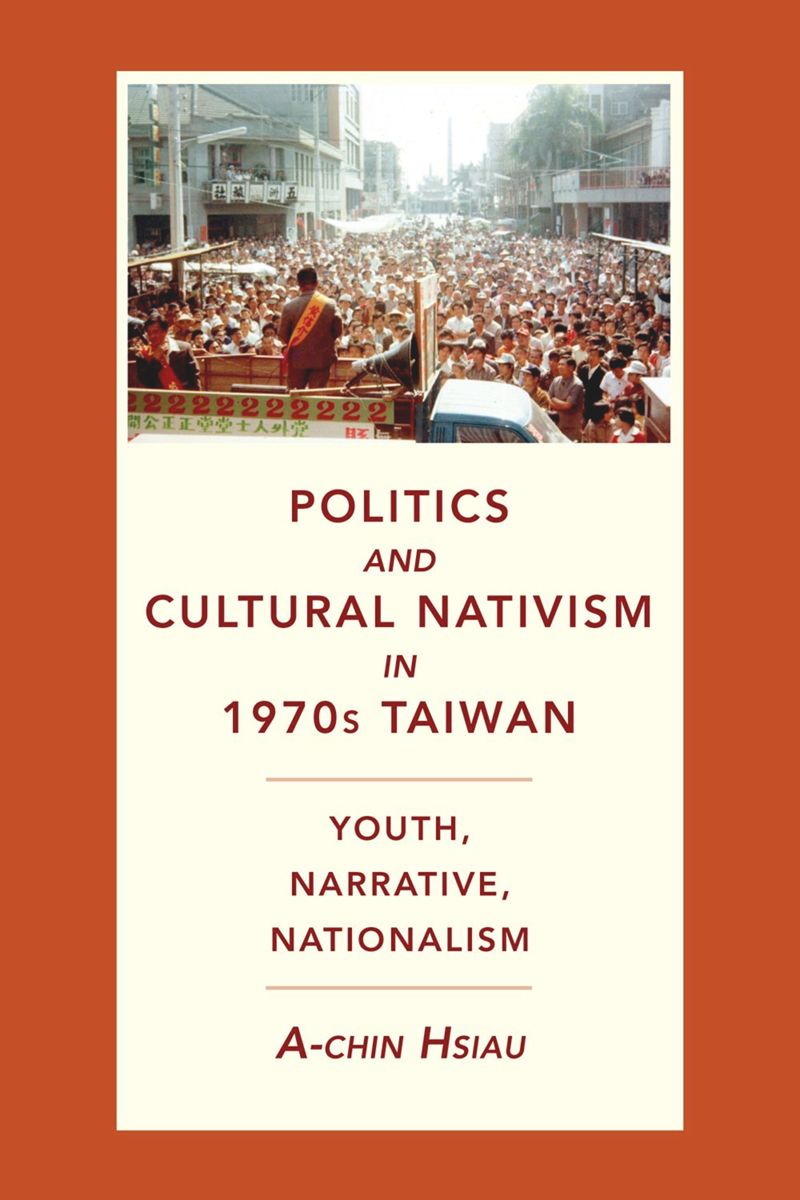 HSIAU, A-chin. 2021. Politics and Cultural Nativism in 1970s Taiwan ...
