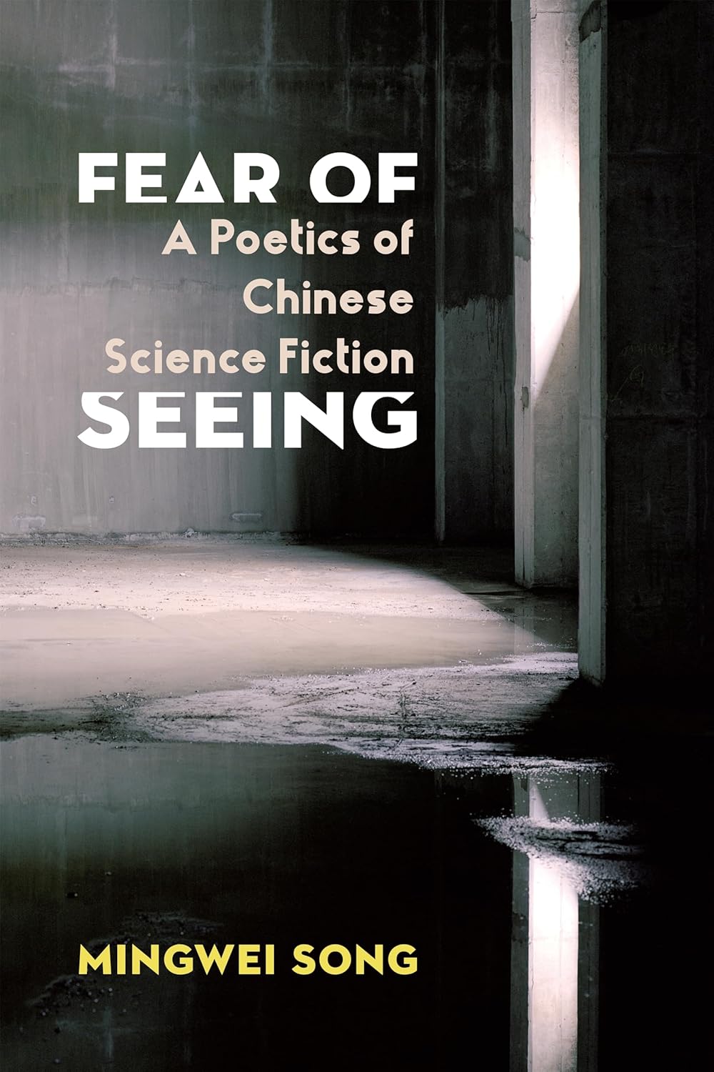 SONG, Mingwei. 2023. Fear of Seeing: A Poetics of Chinese Science ...