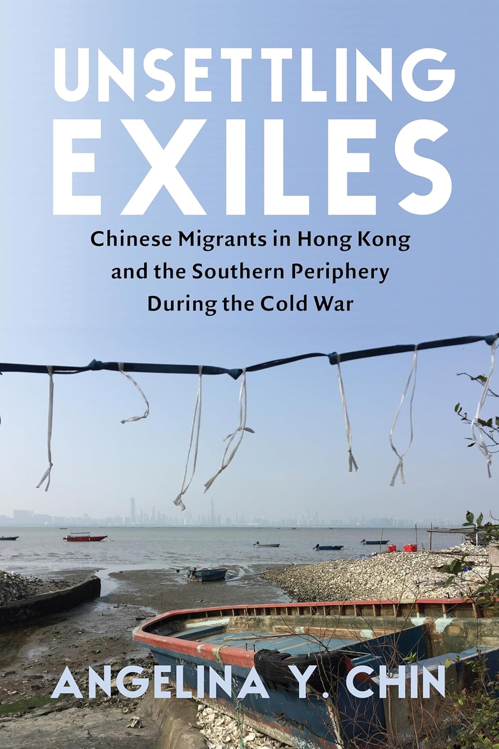 CHIN, Angelina Y. 2023. Unsettling Exiles: Chinese Migrants in Hong ...